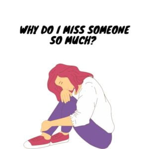 Why Do I Miss Someone So Much? Unravelling The Psychology